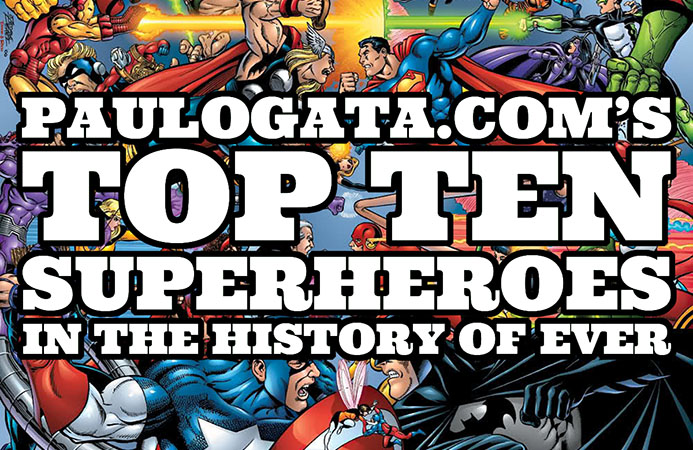 Top Ten Superheroes In The History Of Ever | Paul Ogata